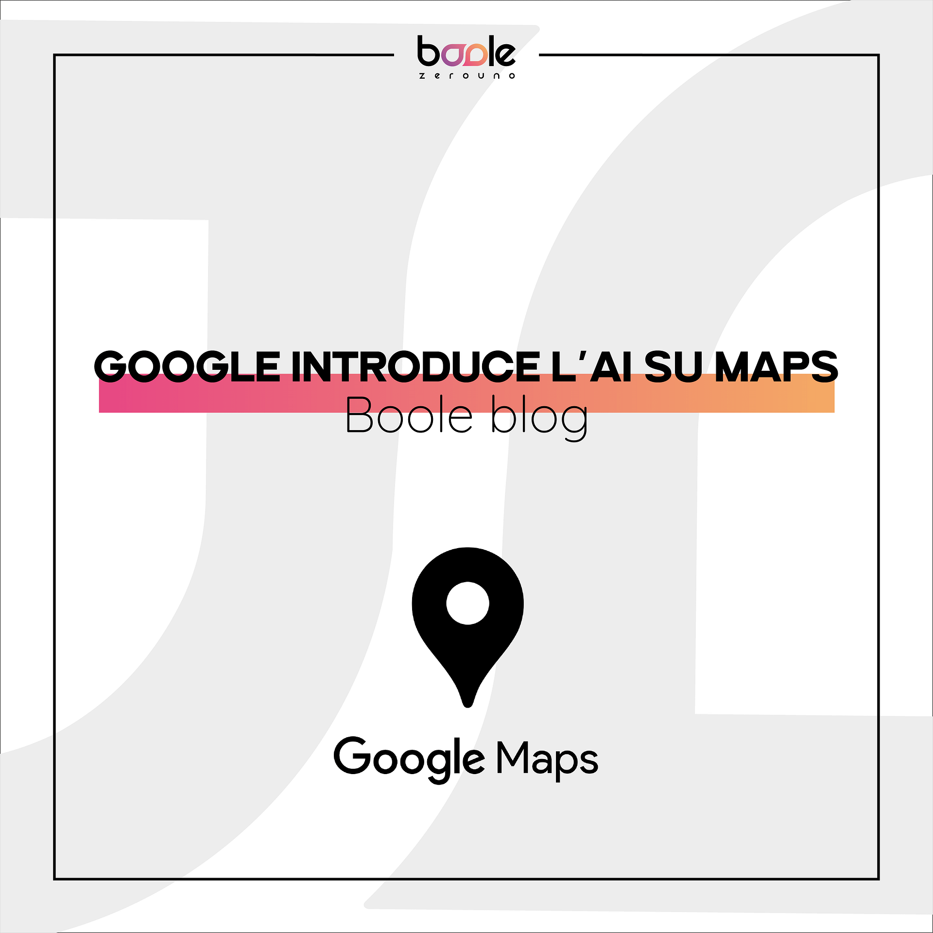 Google introduce l'AI su Maps - BOOLE01